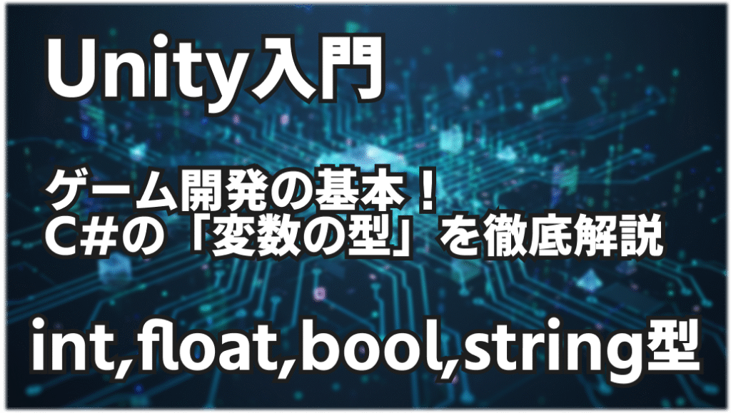 【UnityC#入門】ゲーム開発の基本！C#の「変数の型」を徹底解説（int, float, bool, string）